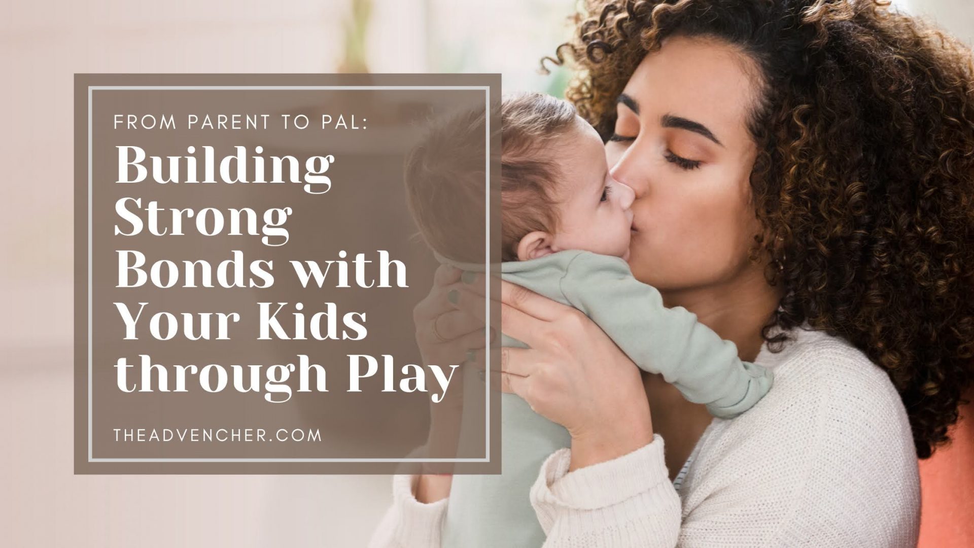 Building Strong Bonds with Your Kids - The Advencher Blog